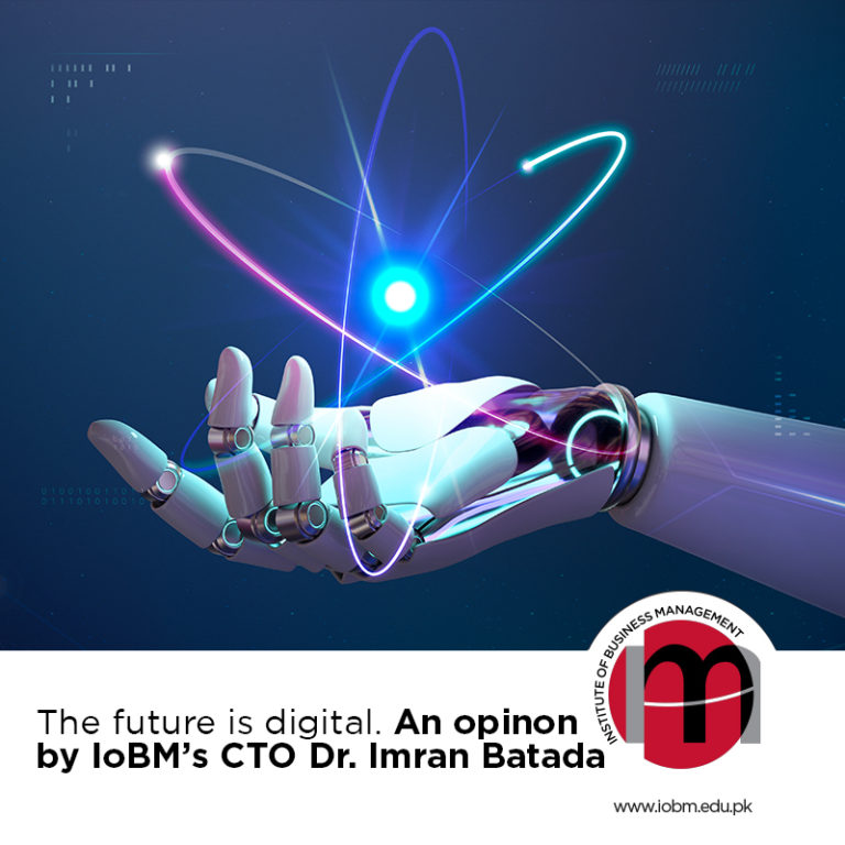 The Future is Digital. An opinon by IoBM’s CTO Dr. Imran Batada ...